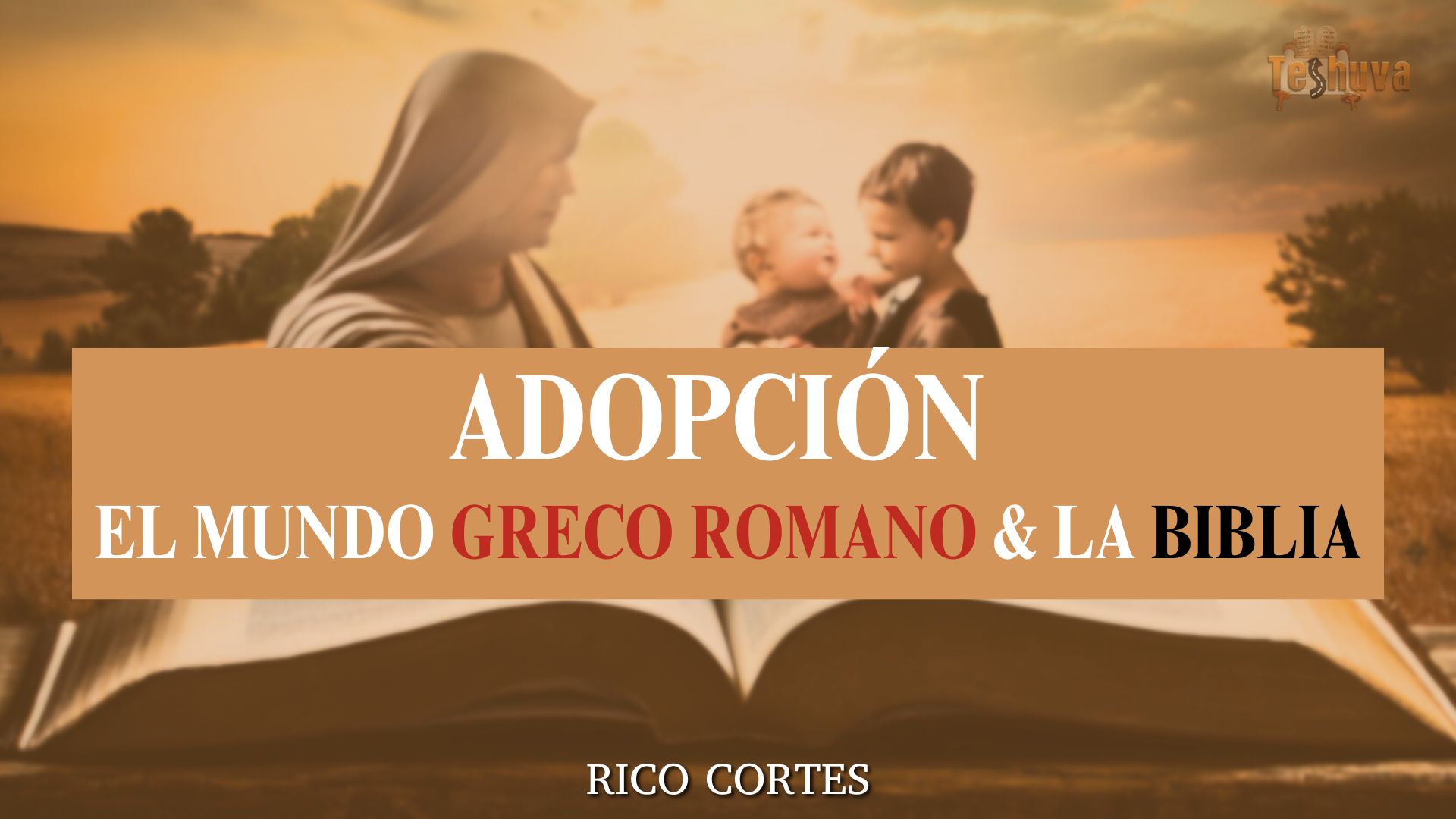 Adopción en la Biblia y el Mundo Greco Romano - Rico Cortes - Teshuva.tv